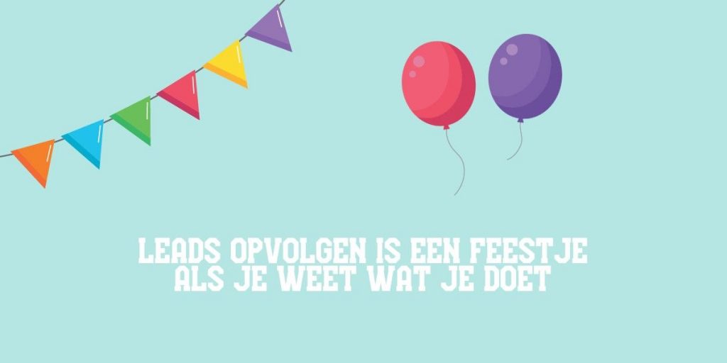 Leads Opvolgen Is Een Feestje Als Je Weet Wat Je Doet